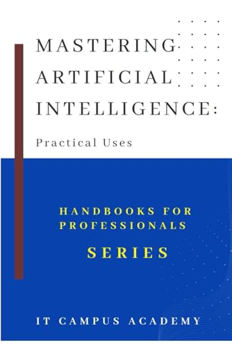 Mastering Artificial Intelligence: Practical Uses. by Robert Keane ...