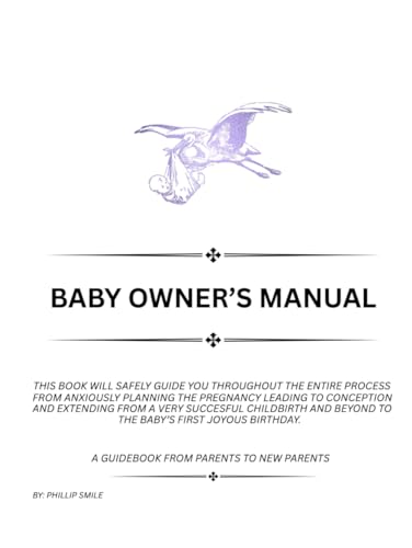 BABY OWNER'S MANUAL: GUIDING YOU THROUGH THE ENTIRE PROCESS FROM ...