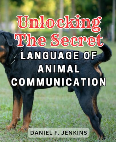 Unlocking the Secret Language of Animal Communication: Cracking the-Code: Mastering Animal ...