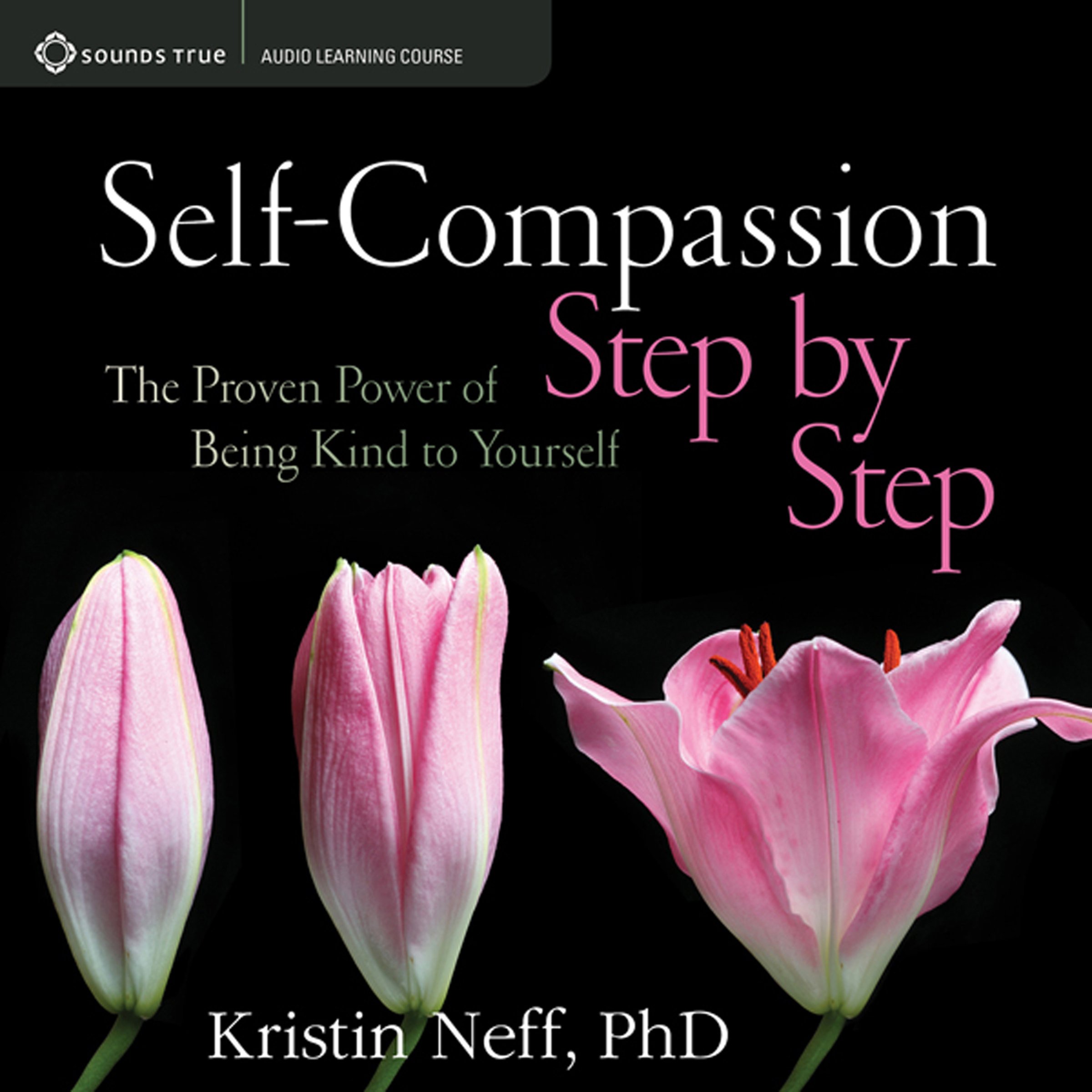 Self-Compassion Step by Step: The Proven Power of Being Kind to ...