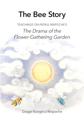 The Bee Story: Teachings on Patrul Rinpoche’s The Drama of the Flower ...