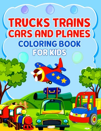 TRUCKS, TRAINS, CARS AND PLANES COLORING BOOK: Toddler Coloring Book ...