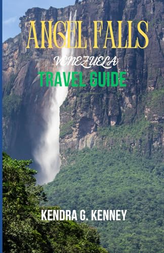 Angel Falls Travel Guide: AN INSIDER GUIDE TO DISCOVERING VENEZUELA'S ...