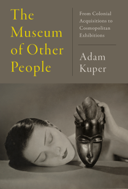 The Museum of Other People: From Colonial Acquisitions to Cosmopolitan ...