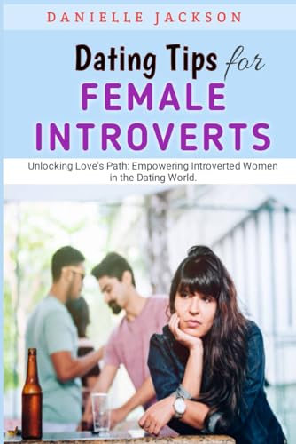 Dating Tips For Female Introverts: Unlocking Love's Path: Empowering Introverted Women In The ...