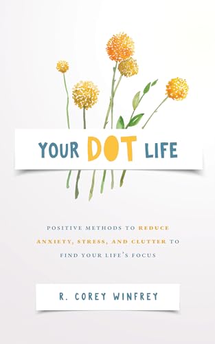 Your DOT Life: Positive Methods to Reduce Anxiety, Stress, and Clutter ...