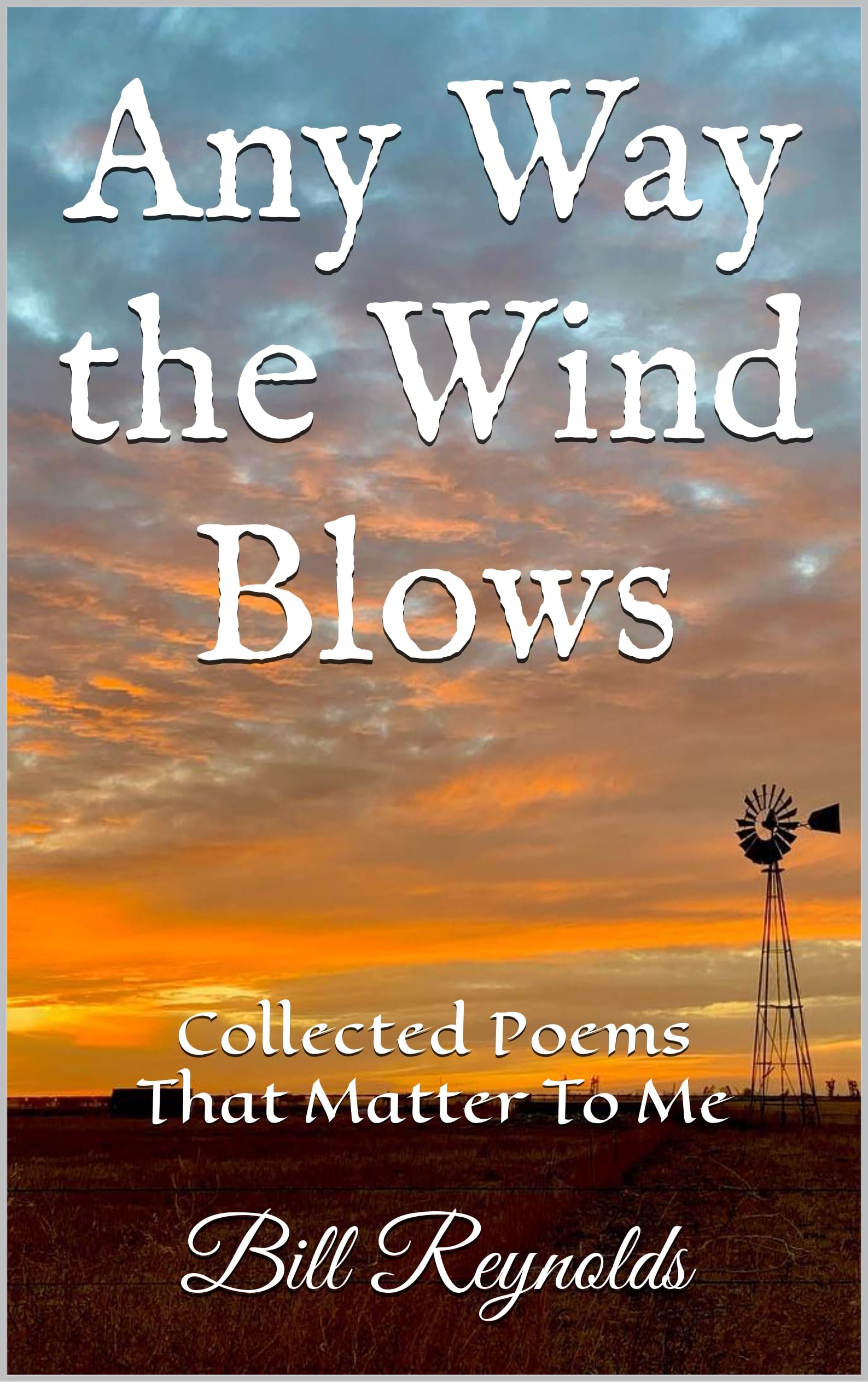 Any Way the Wind Blows : Collected Poems That Matter To Me by Bill ...