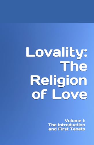 Lovality: The Religion of Love: Volume I: The Introduction and First ...