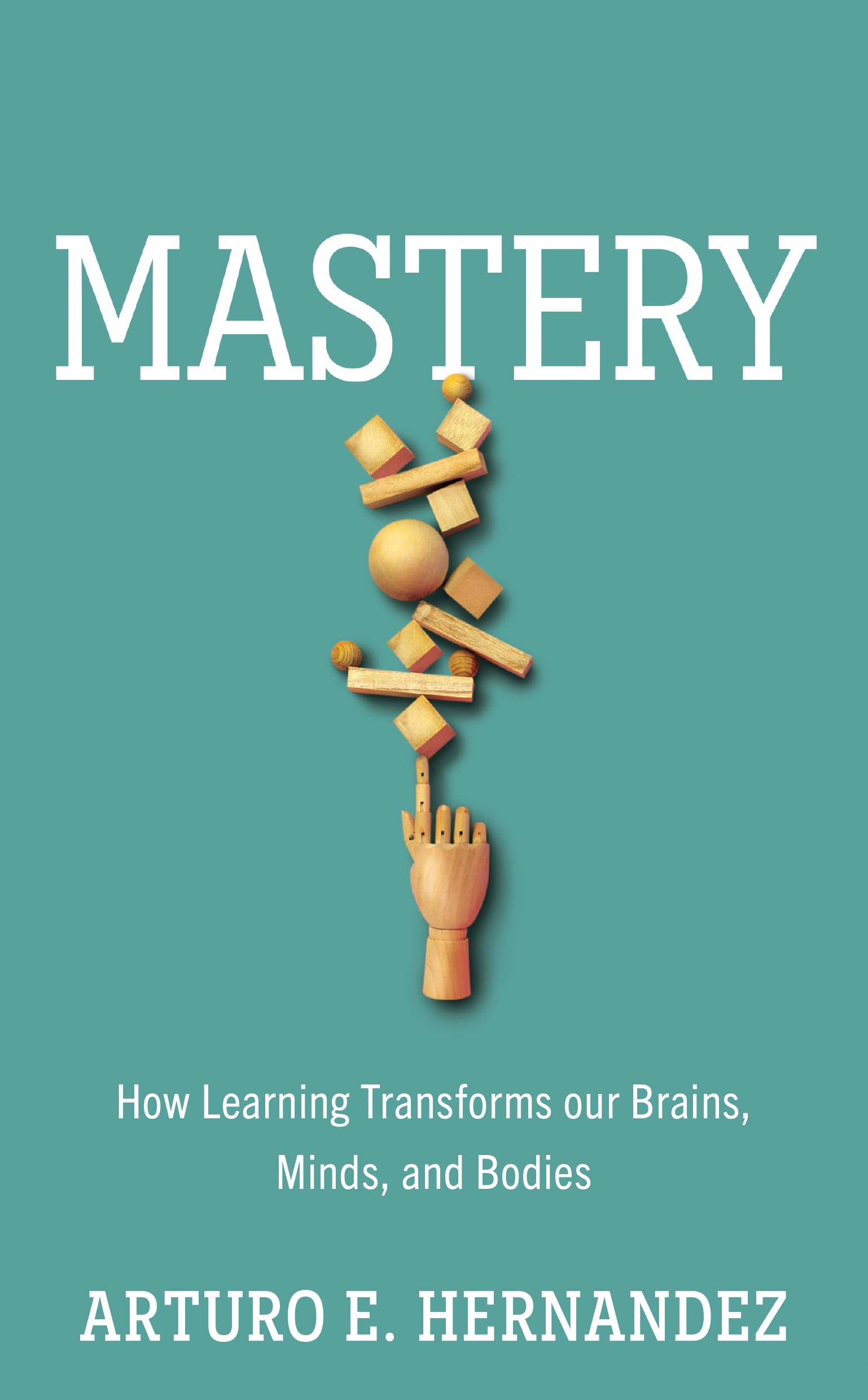 Mastery: How Learning Transforms Our Brains, Minds, and Bodies by ...