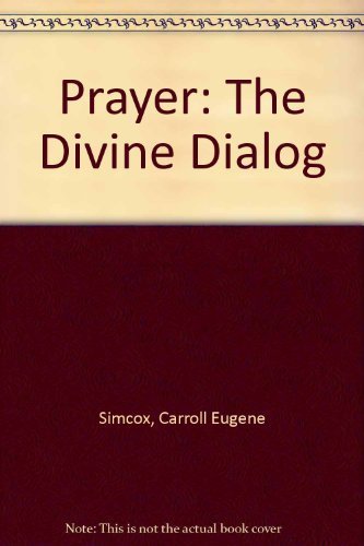 Prayer: The Divine Dialog by Carroll Eugene Simcox by Carroll Eugene Simcox | Goodreads