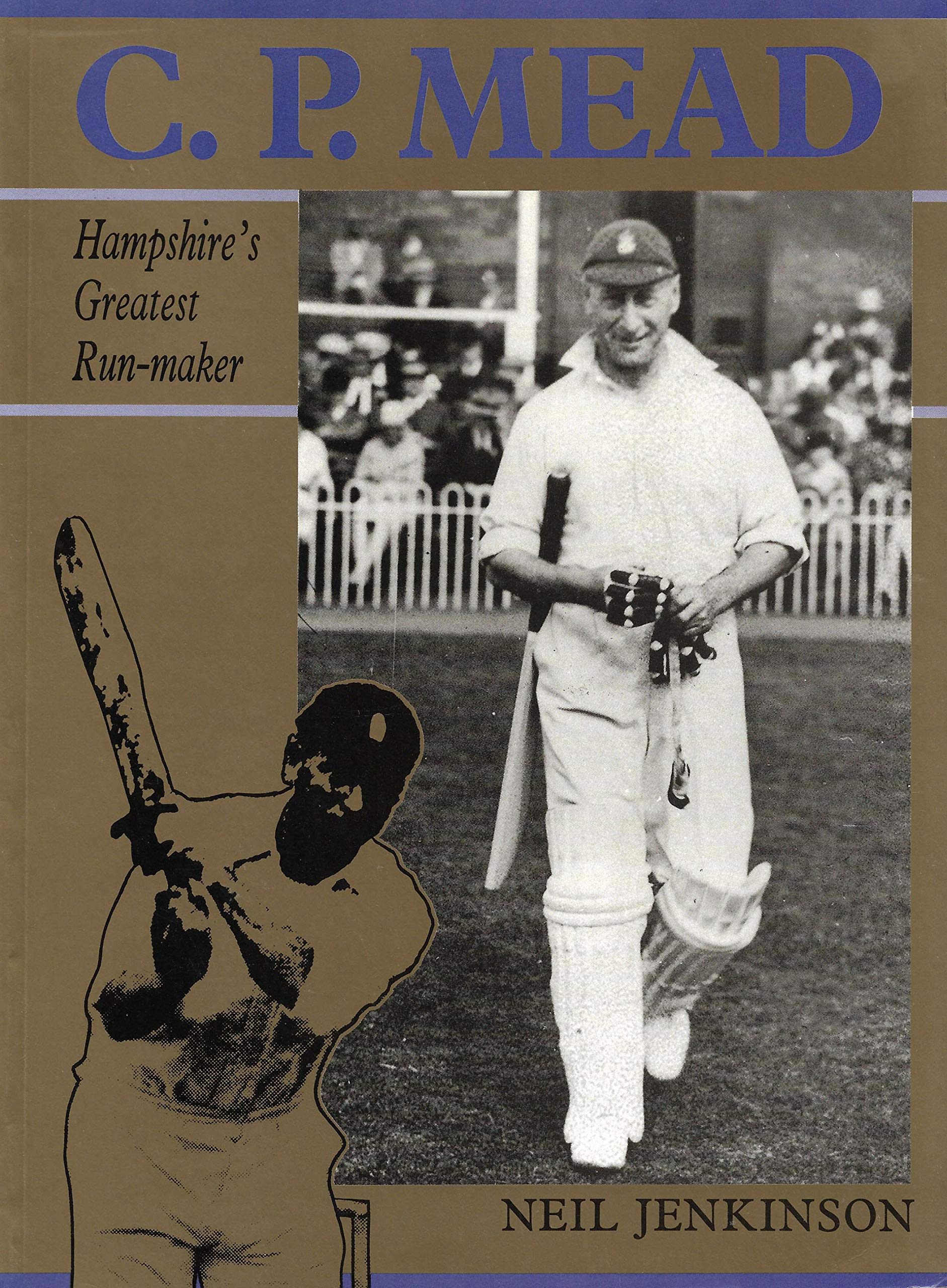 C.P. Mead: Hampshire's Greatest Run Maker by Neil Jenkinson | Goodreads