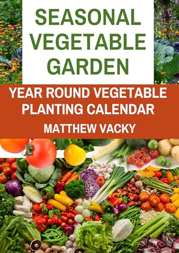 Seasonal Vegetable Garden: Year Round Vegetable Planting Calendar by ...