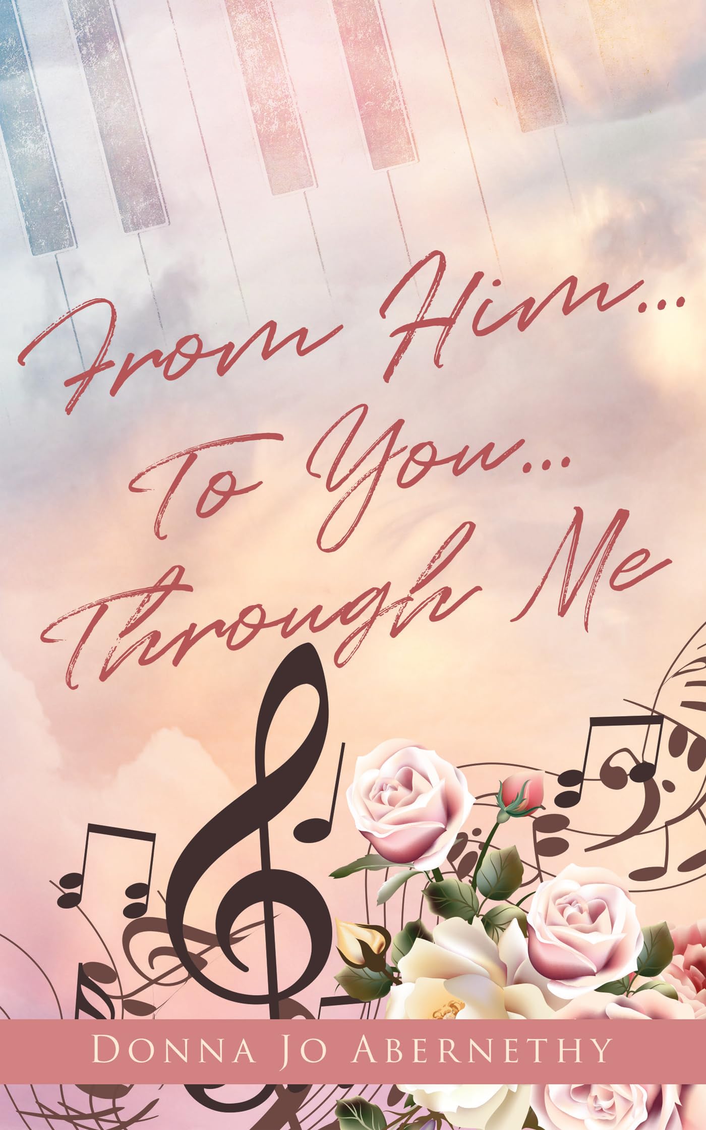 From Him...To You...Through Me by Donna Jo Abernethy | Goodreads
