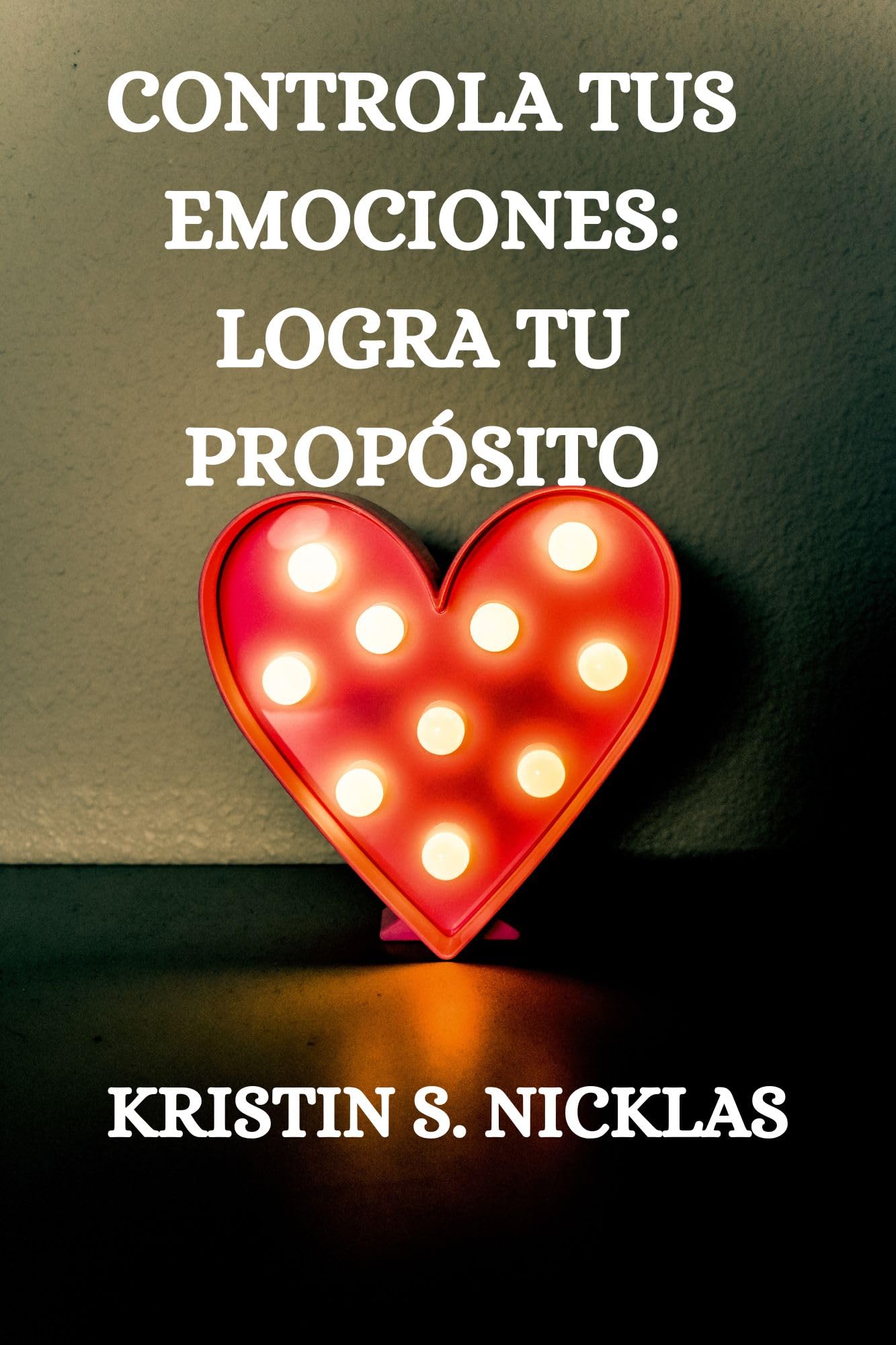 CONTROLA TUS EMOCIONES: LOGRA TU PROPÓSITO: UNA GUÍA PRÁCTICA SOBRE CÓMO LOGRAR EL CONTROL ...