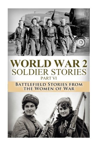 WWII Soldier Stories Part VI:: Battlefield Stories from the Women of ...
