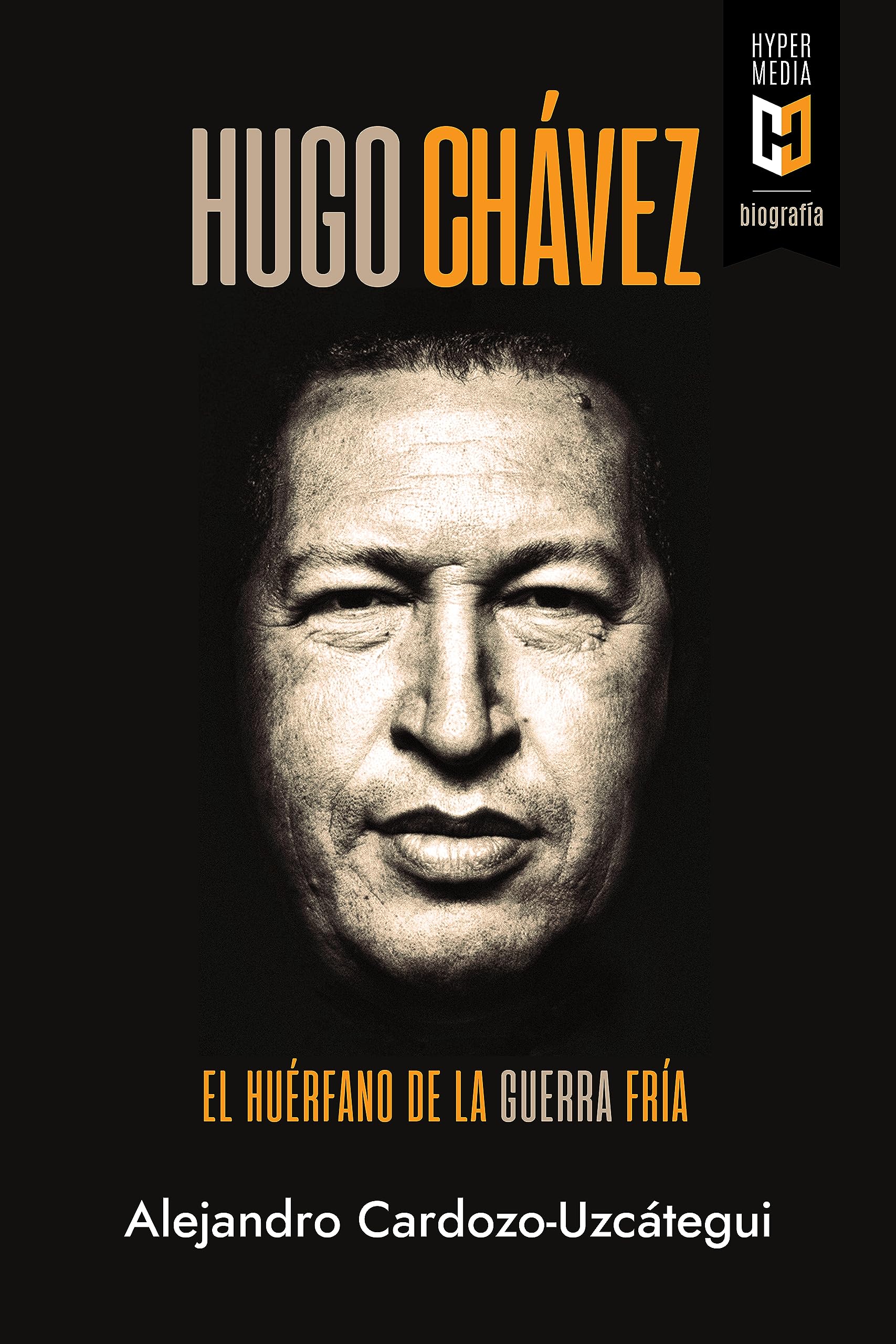 Hugo Chávez. El huérfano de la Guerra Fría: Una biografía política by ...