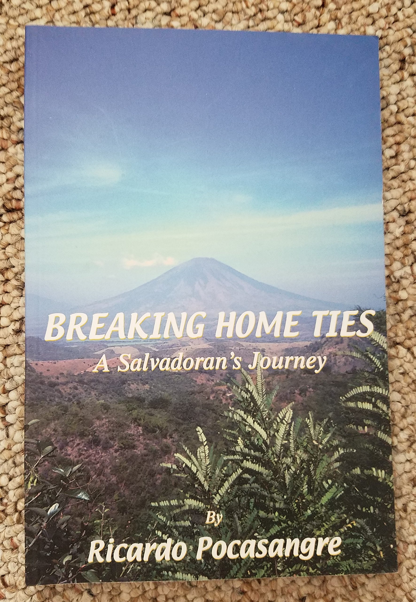 Breaking Home Ties: A Salvadoran's Journey by J. Pocasangre, Ricardo; Ricardo | Goodreads