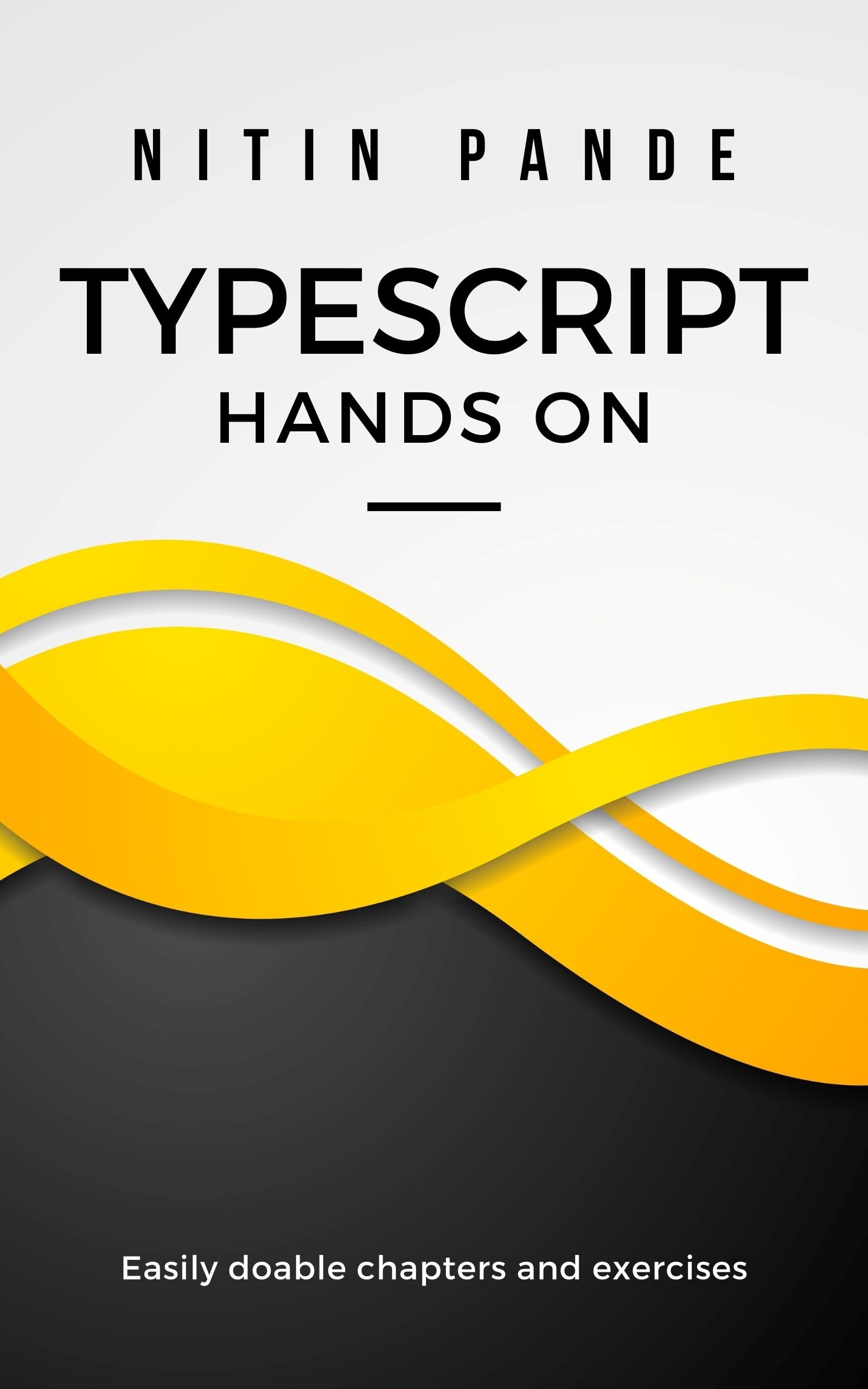 Hands-on TypeScript : From basics to advanced with easily doable chapters and exercises by Nitin ...