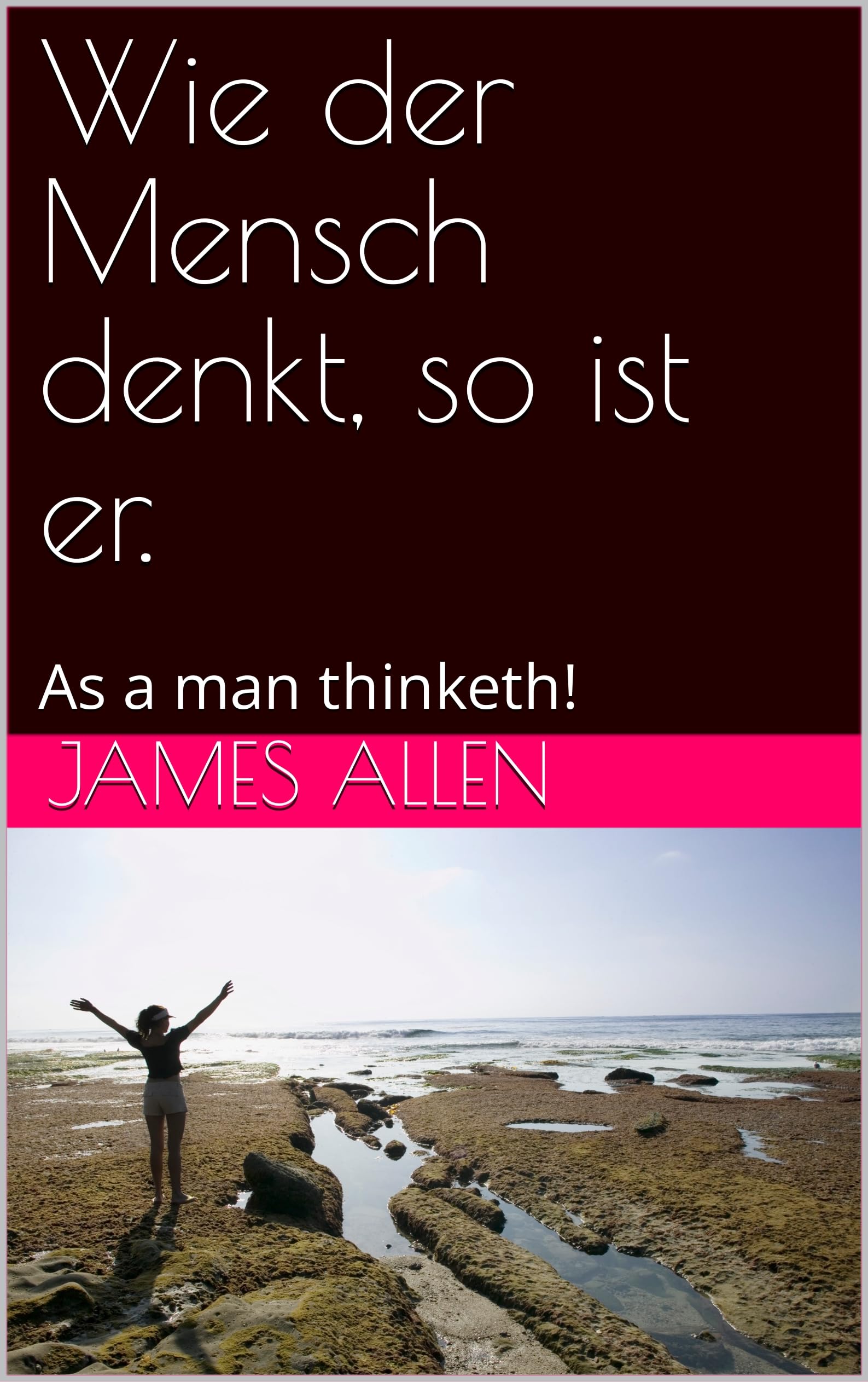 Wie der Mensch denkt, so ist er.: As a man thinketh! Das Meisterwerk ...