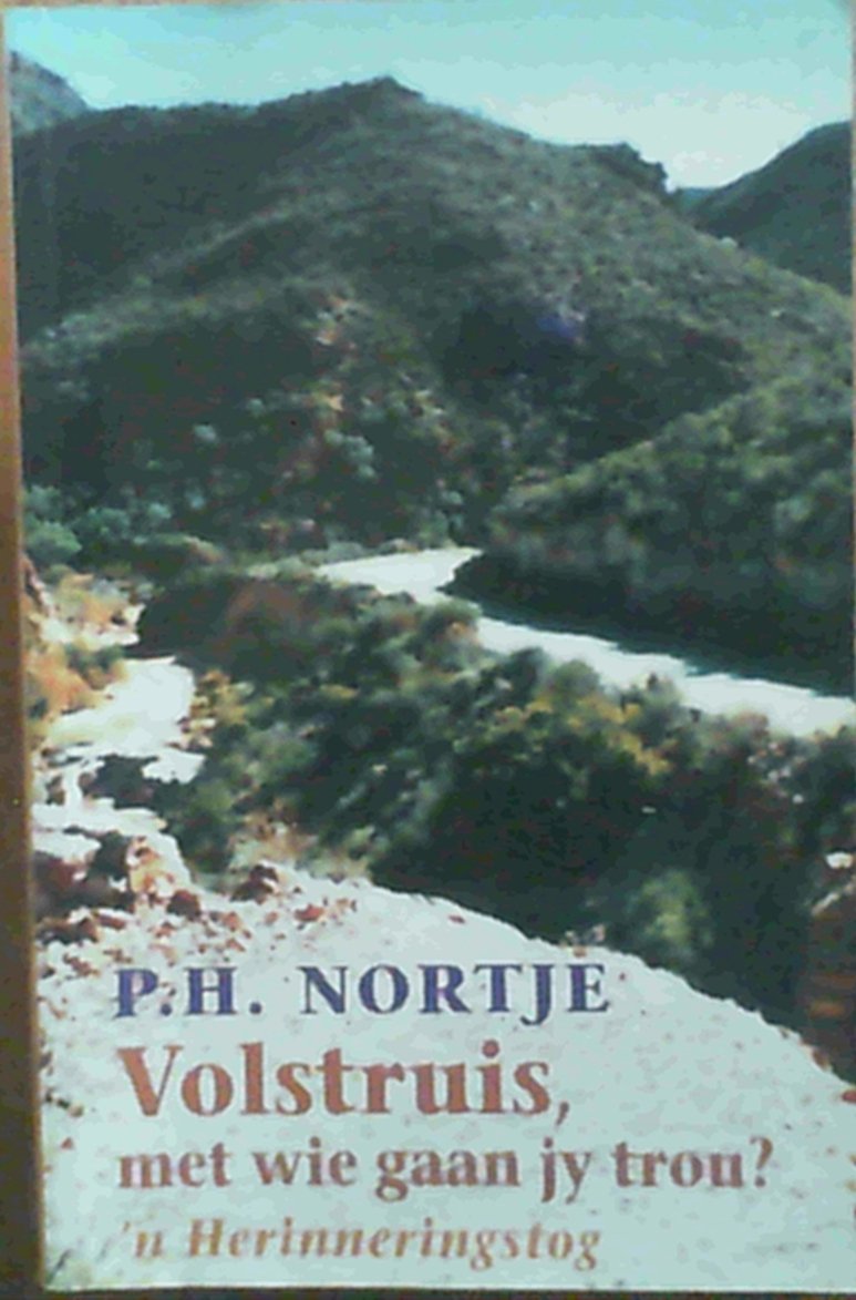 Volstruis, met wie gaan jy trou?: 'n herinneringstog by P.H. Nortje ...