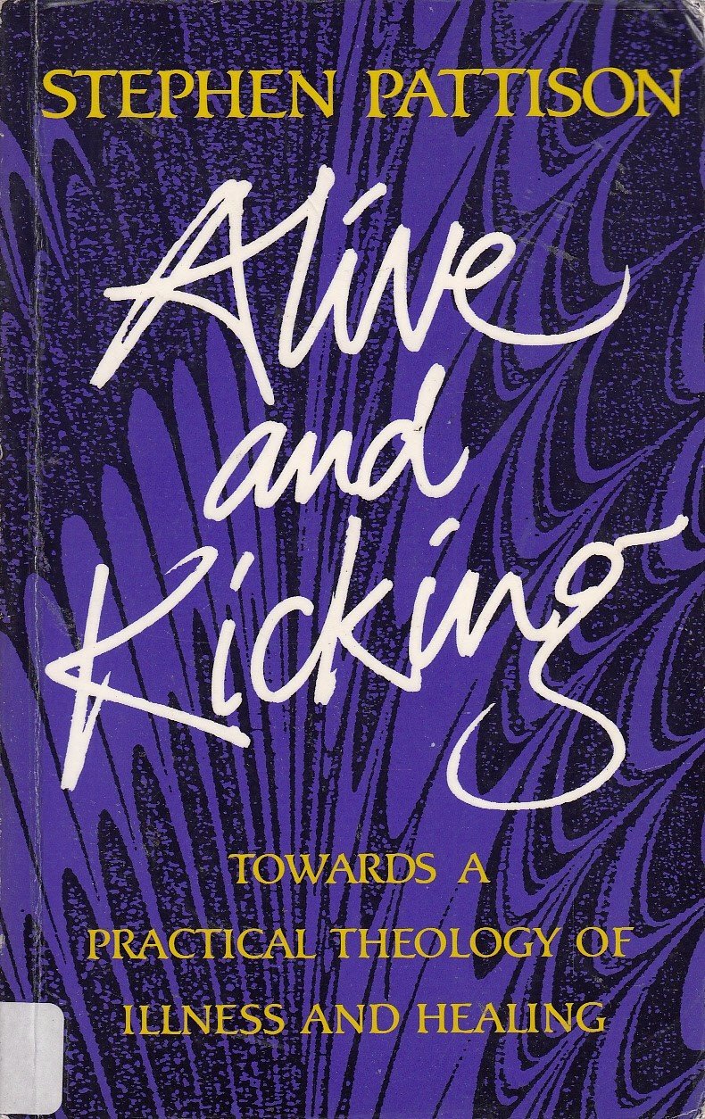 Alive and Kicking: Towards a Practical Theology of Illness and Healing ...