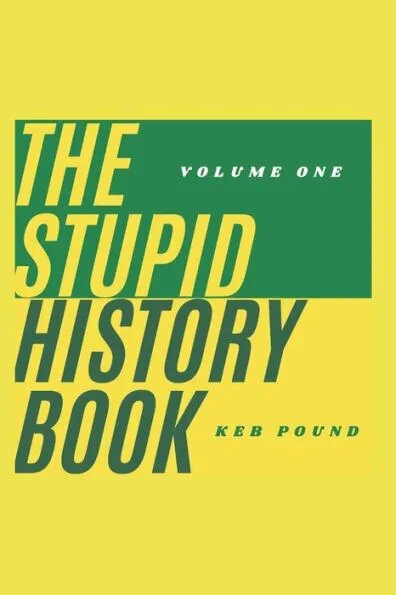 The Stupid History Book: Volume One by Keb Pound | Goodreads