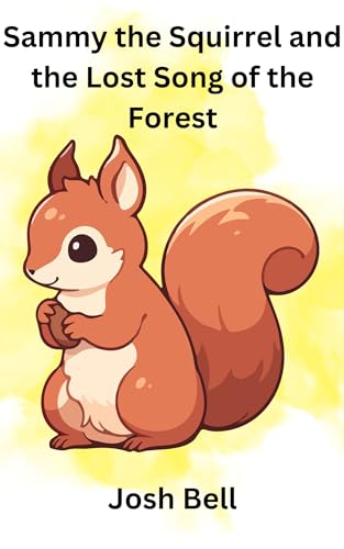 Sammy the Squirrel and the Lost Song of the Forest by Josh Bell | Goodreads