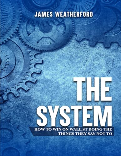 THE SYSTEM: How To Win on Wall St Doing the Things They Say Not To by ...