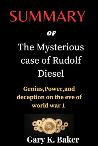 SUMMARY OF THE MYSTERIOUS CASE OF RUDOLF DIESEL: genius,power,and ...