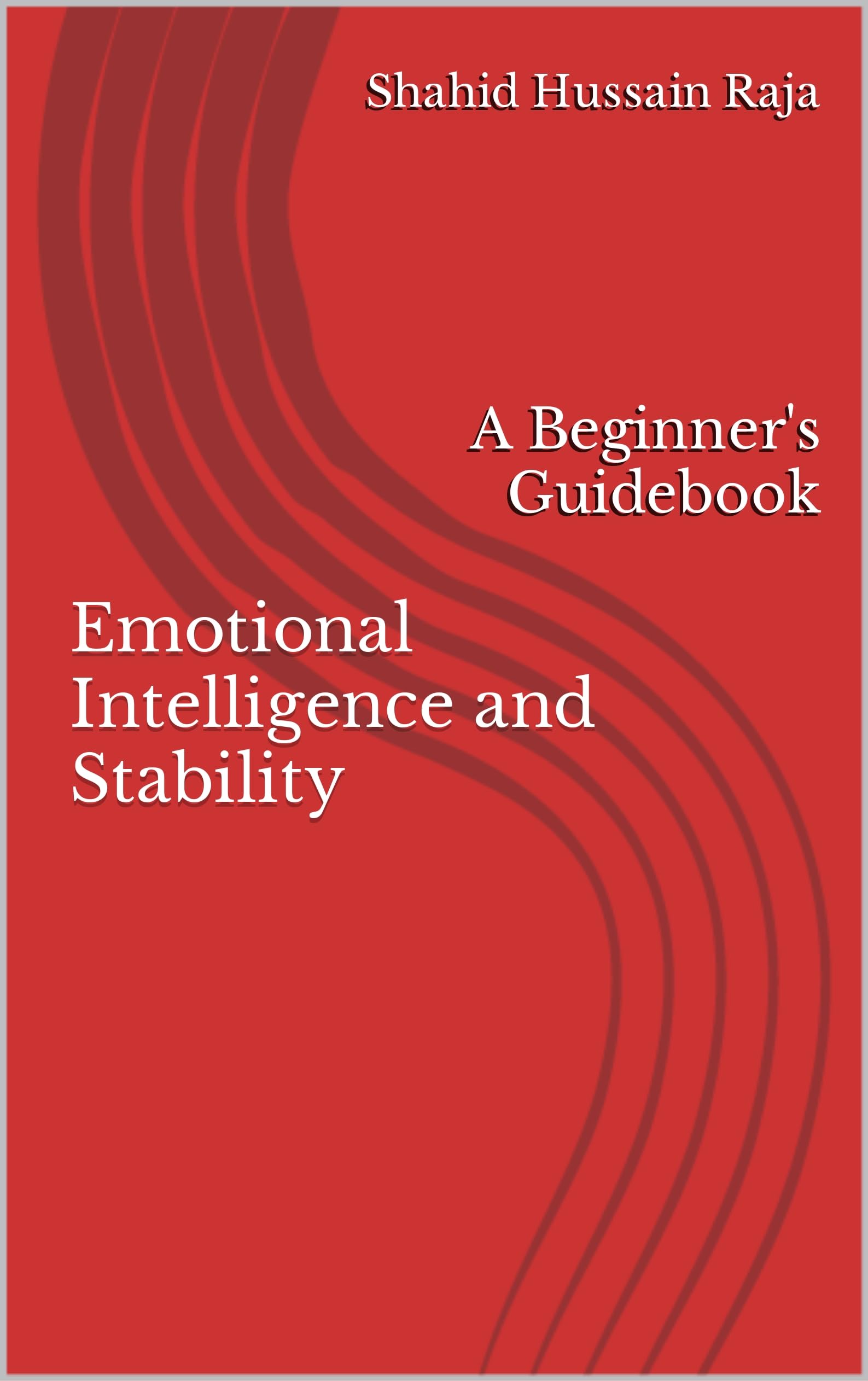 Emotional Intelligence and Stability: A Beginner's Guidebook by Shahid Hussain Raja | Goodreads