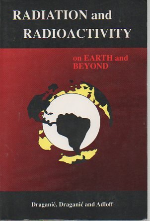Radiation & Radioacty On Earth & Beyond by Ivan G. Draganic | Goodreads