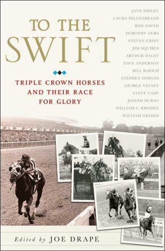 To the Swift: Classic Triple Crown Horses and Their Race for Glory ...