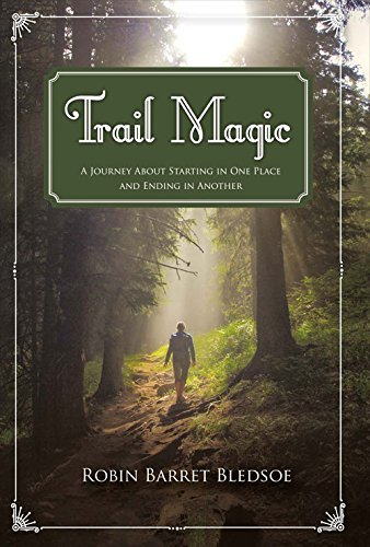 Trail Magic: A Journey About Starting in One Place and Ending in ...