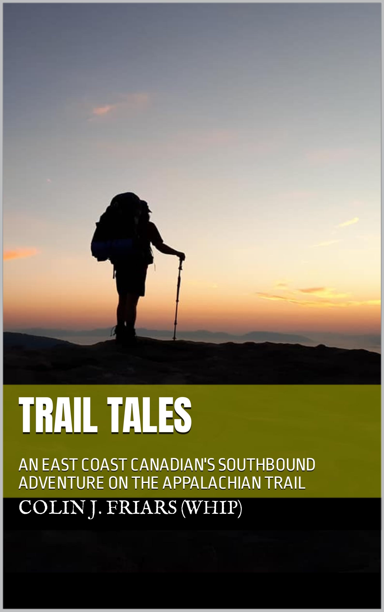 Trail Tales: An East Coast Canadian's Southbound Adventure on the Appalachian Trail by Colin J ...