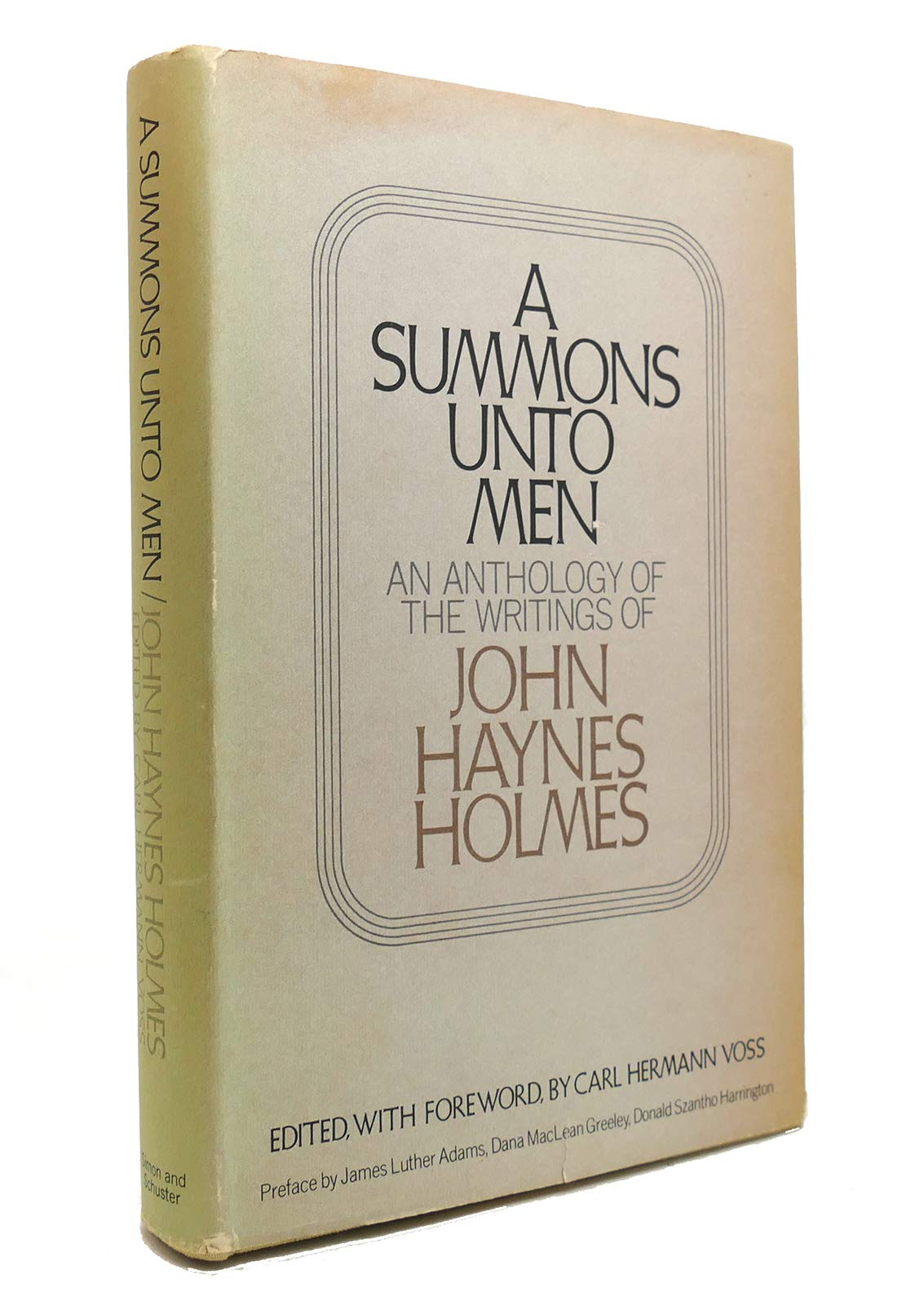A Summons unto Men: An Anthology of the Writings of John Haynes Holmes ...