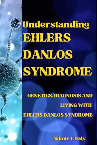 UNDERSTANDING EHLERS-DANLOS SYNDROME: GENETICS, DIAGNOSIS AND LIVING ...