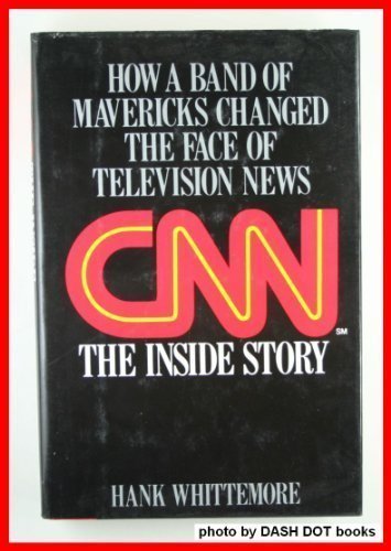 CNN: The Inside Story: How a Band of Mavericks Changed the Face of ...