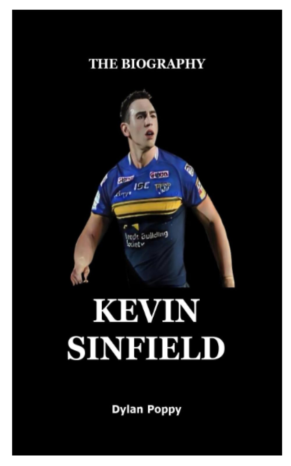 THE KEVIN SINFIELD BOOK: The Biography of Kevin Sinfield by Dylan Poppy ...