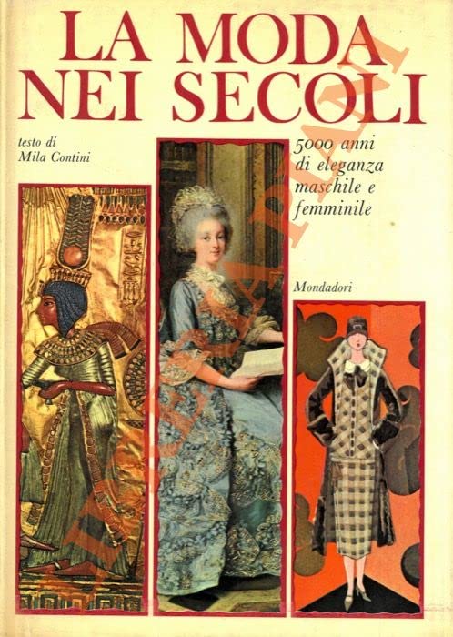 La moda nei secoli. 5000 anni di eleganza maschile e femminile. by ...