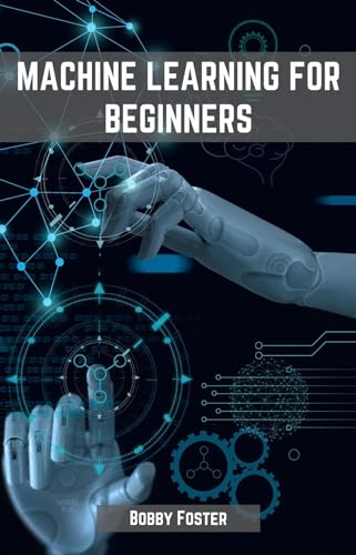 MACHINES LEARNING FOR BEGINNERS: A Beginner's Guide to the World of ...