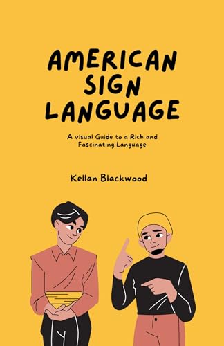 American sign language: A visual Guide to a Rich and Fascinating ...