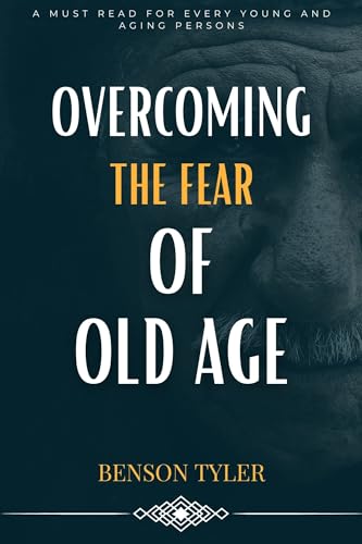 OVERCOMING THE FEAR OF OLD AGE: Becoming Evergreen by Tyler Benson ...