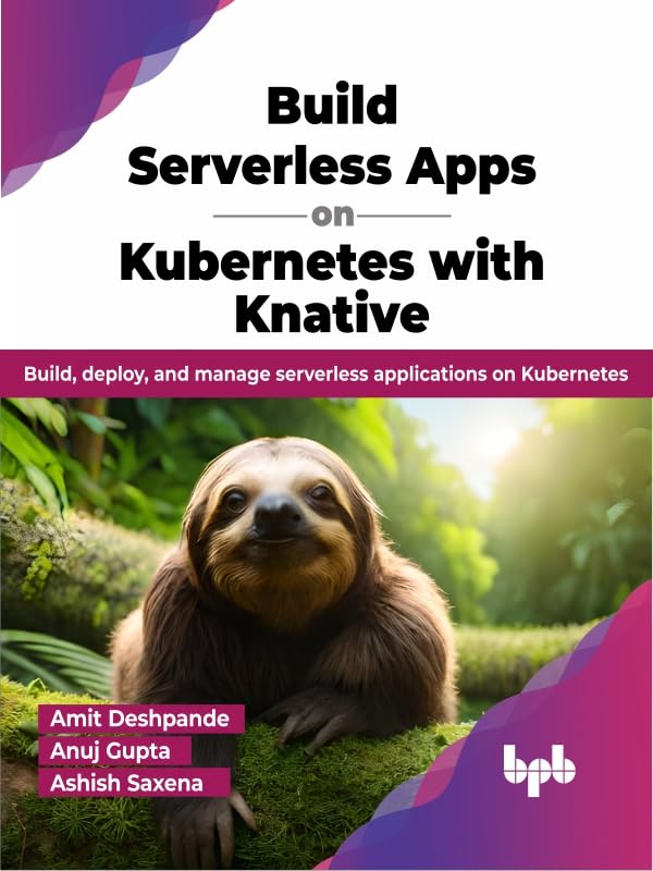 Build Serverless Apps On Kubernetes With Knative Build Deploy And