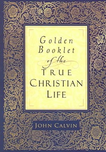 Golden Booklet of the True Christian Life by John Calvin | Goodreads