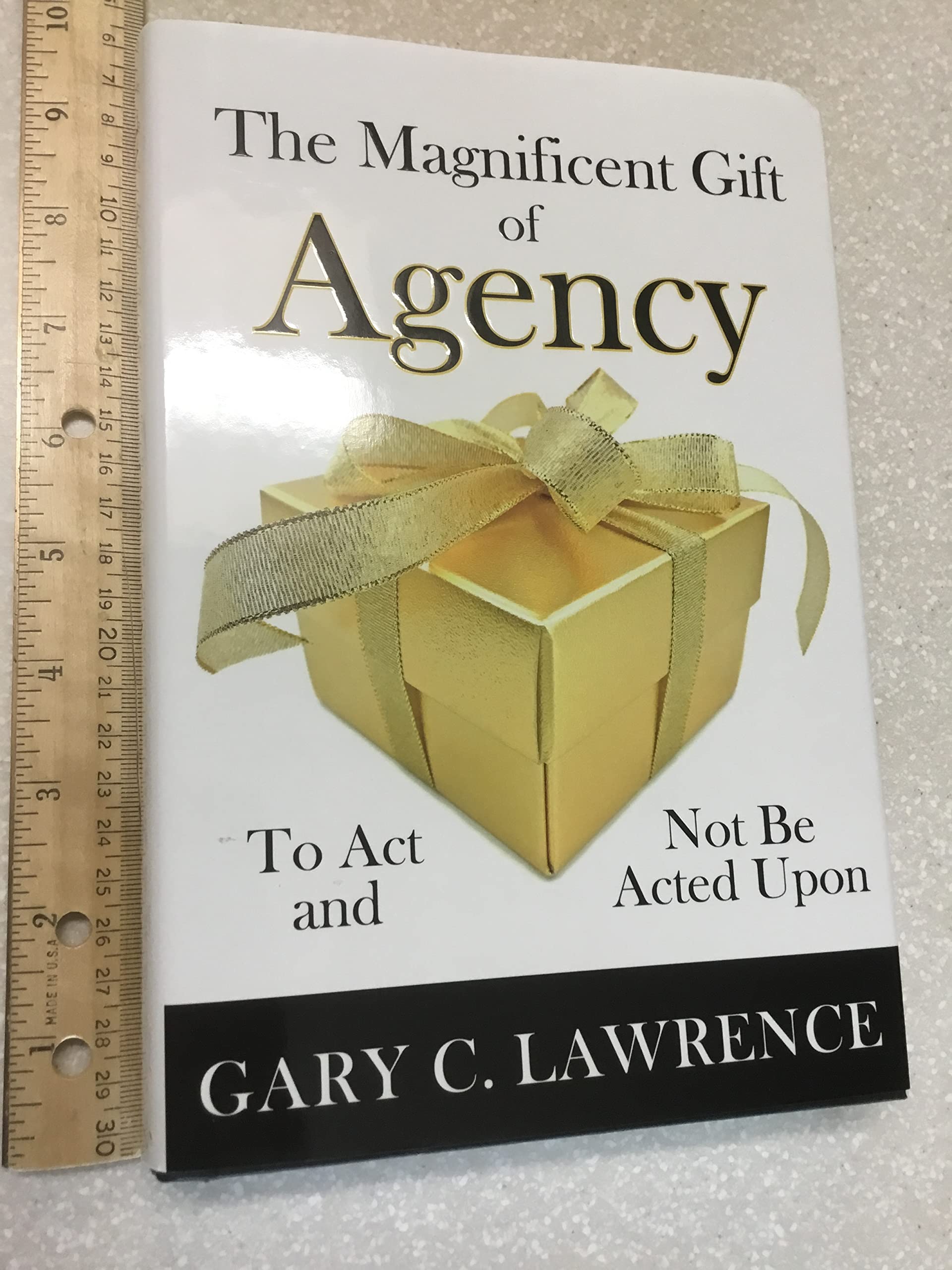 The Magnificent Gift of Agency: To Act and Not Be Acted Upon by Gary C ...