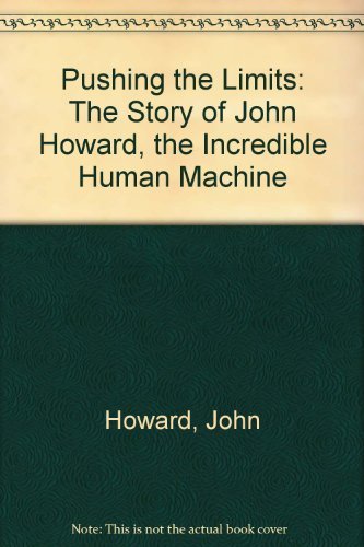 Pushing the Limits: The Story of John Howard, the Incredible Human ...