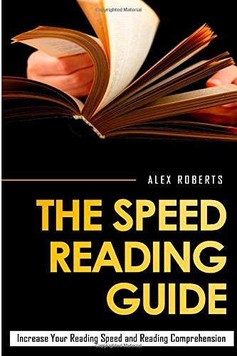 The Speed Reading Guide: Increase Your Reading Speed And Reading Comprehension by Roberts Alex ...