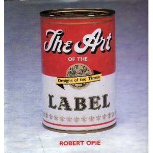 The Art of the Label: Designs of the Times by Robert Opie by Robert ...