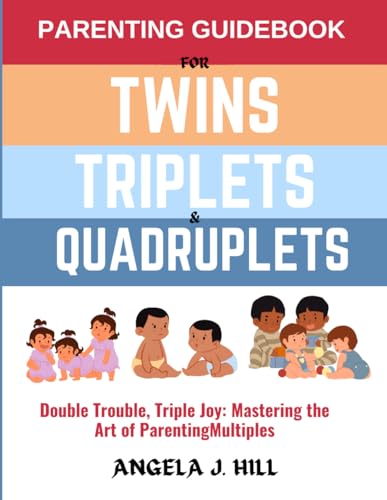 PARENTING GUIDEBOOK FOR TWINS, TRIPLETS AND QUADRUPLETS: Double Trouble, Triple Joy: Mastering ...