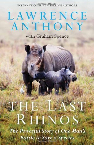 The Last Rhinos: The Powerful Story of One Man's Battle to Save a Species by Lawrence Anthony by ...